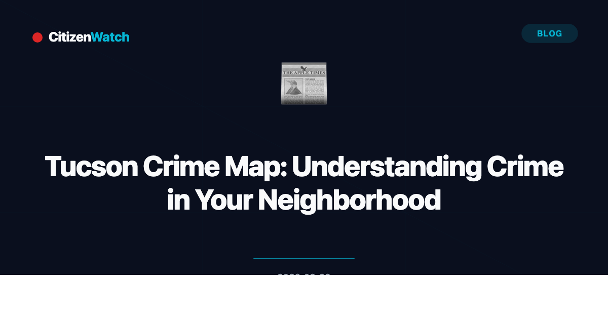 Tucson Crime Map: Understanding Crime in Your Neighborhood | CitizenWatch
